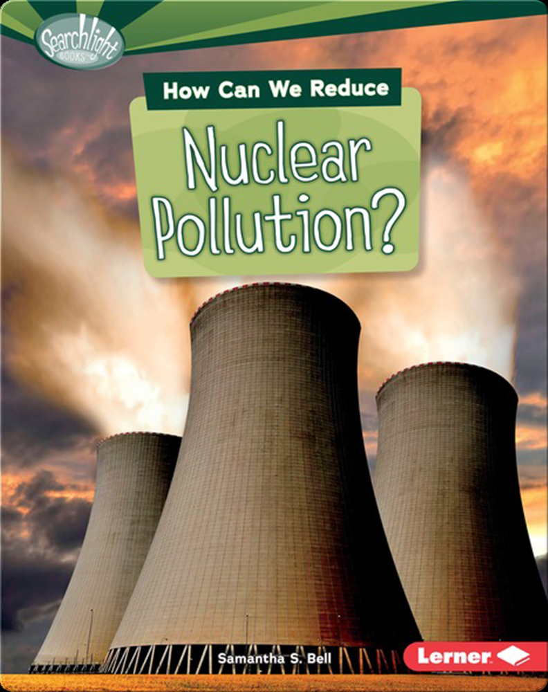 How Can We Reduce Nuclear Pollution? Book by Samantha S. Bell | Epic