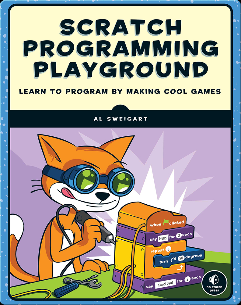 Scratch Programming Playground Learn To Program By Making Cool Games Book By Al Sweigart Epic