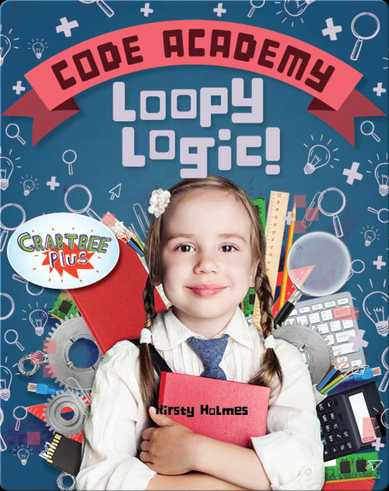 Code Academy: Loopy Logic! Book by Kirsty Holmes | Epic