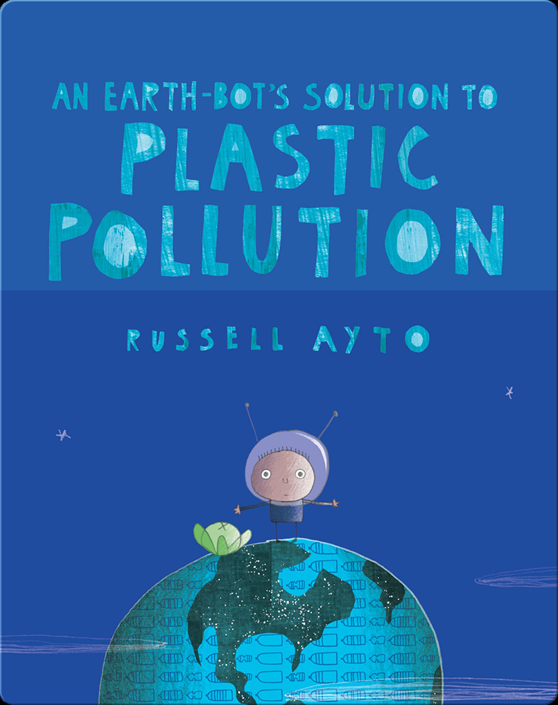 An Earth-Bot's Solution to Plastic Pollution Book by Russell Ayto | Epic
