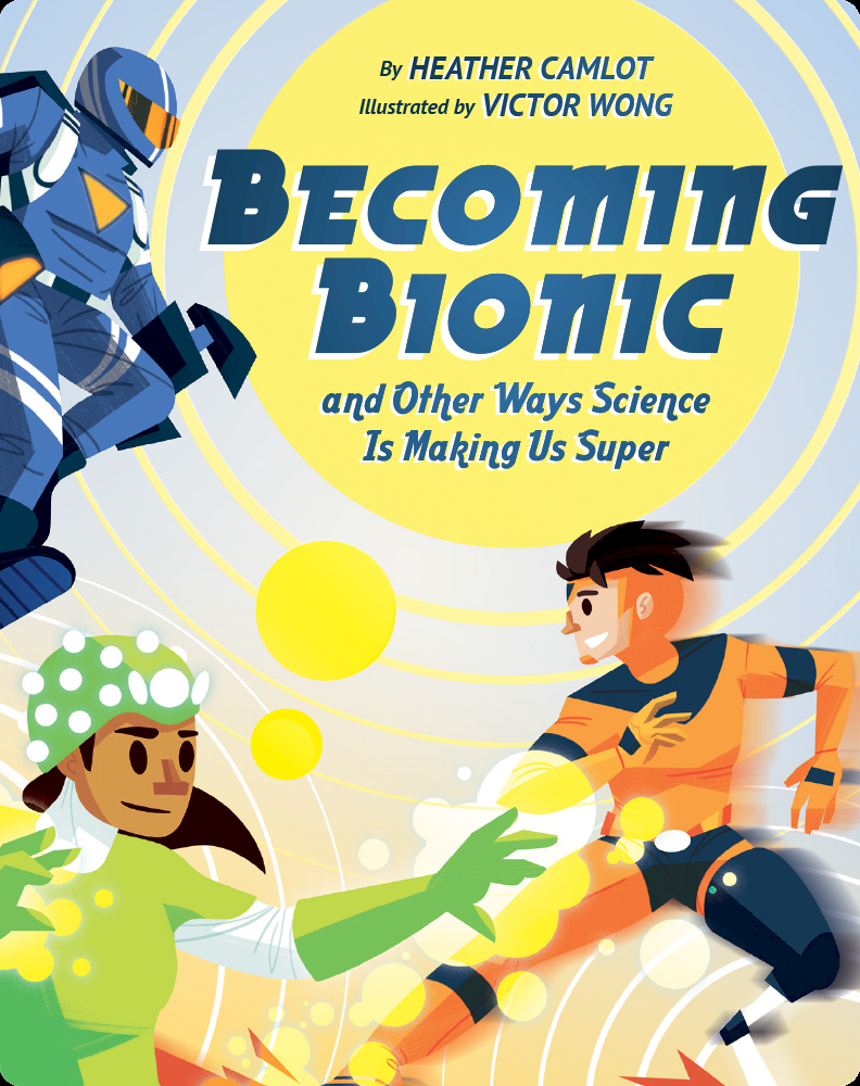 Becoming Bionic and Other Ways Science Is Making Us Super Book by ...