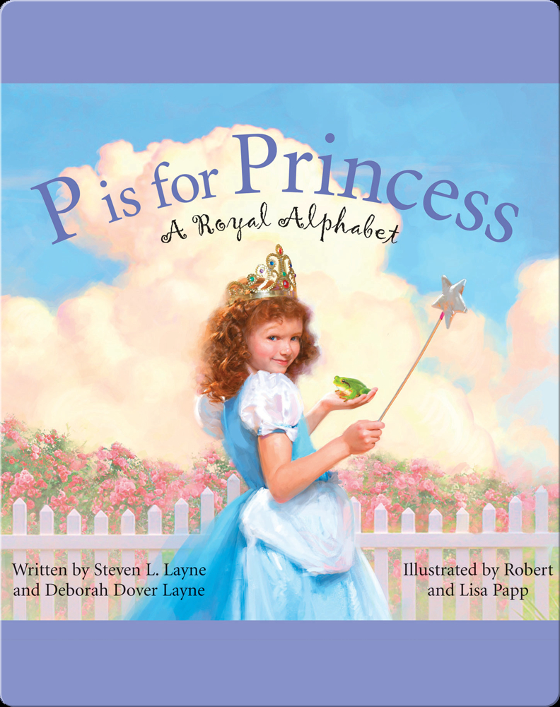 P Is for Princess: A Royal Alphabet Book by Robert Papp, Steven L ...