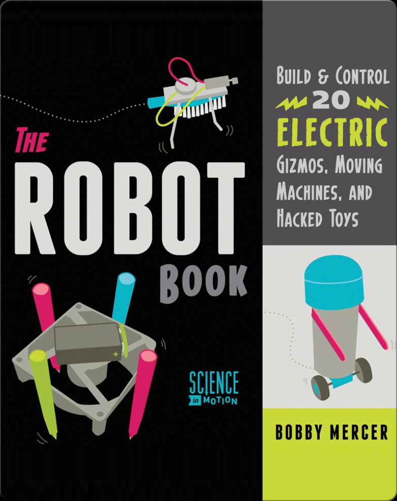 Robot Book: Build & Control 20 Electric Gizmos, Moving Machines, and ...