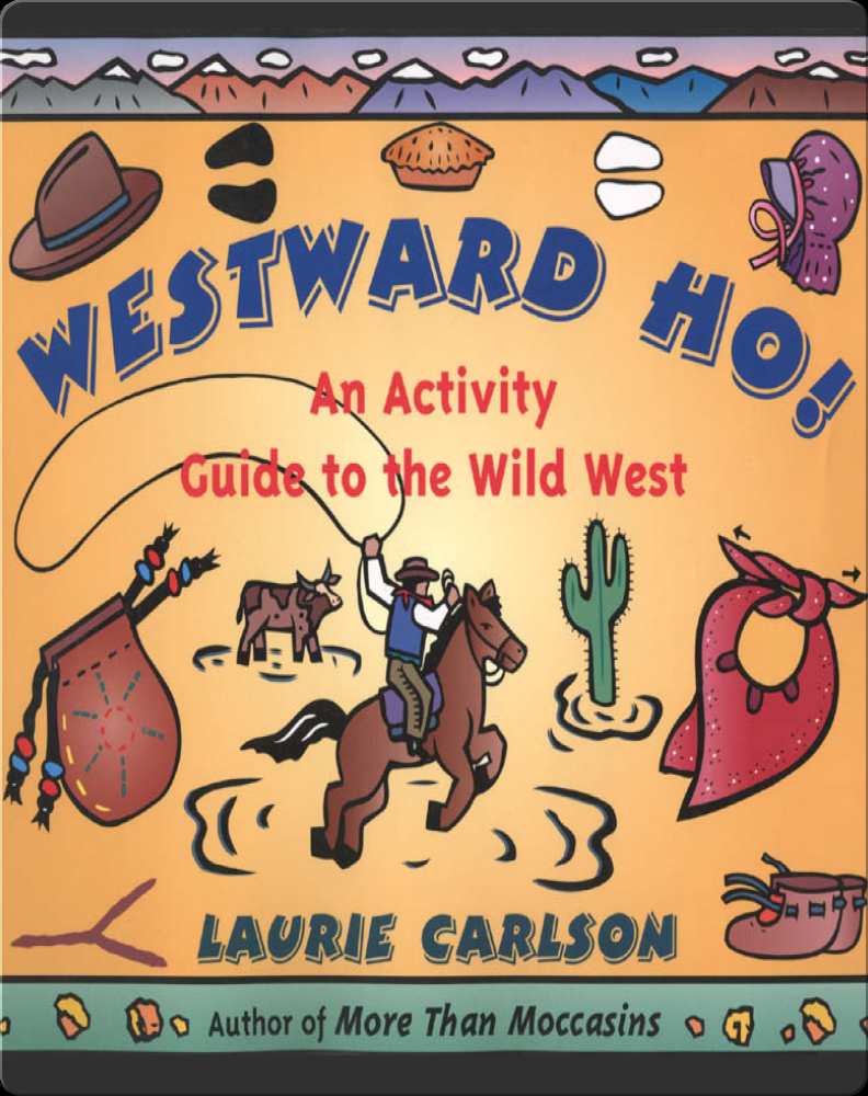Westward Ho!: An Activity Guide to the Wild West Book by Laurie Carlson ...