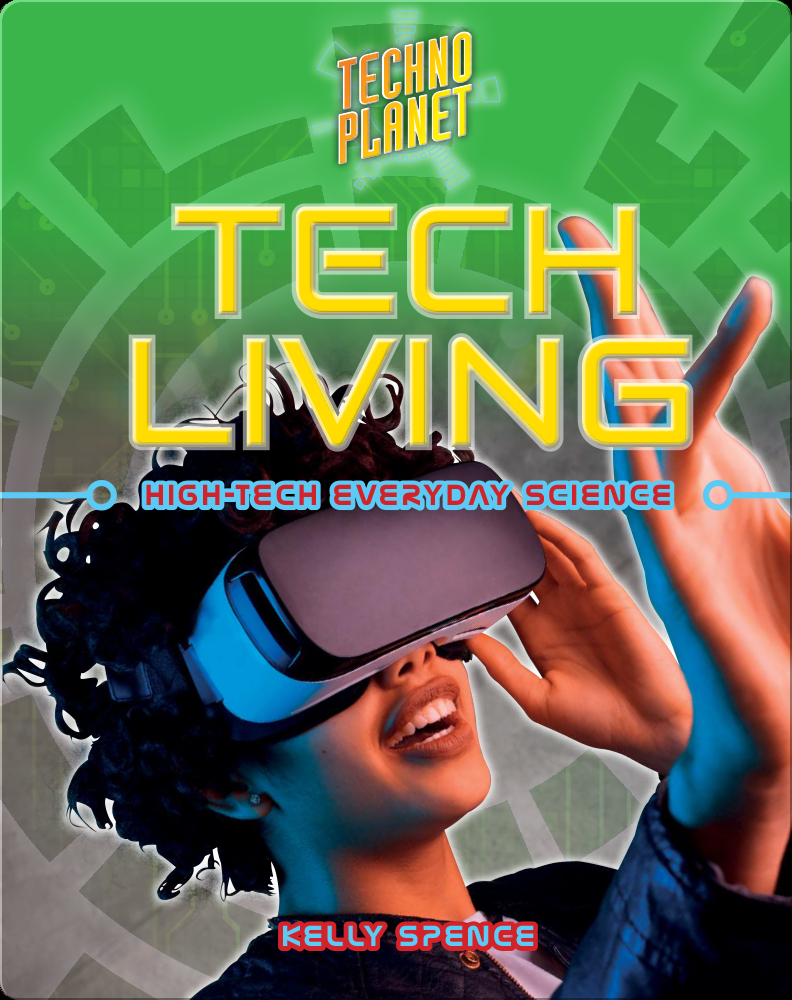 Tech Living: High-Tech Everyday Science Book by Kelly Spence | Epic