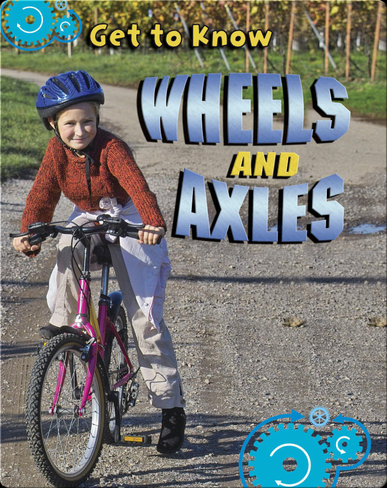 Get to Know Wheels and Axles Book by Paul Challen | Epic