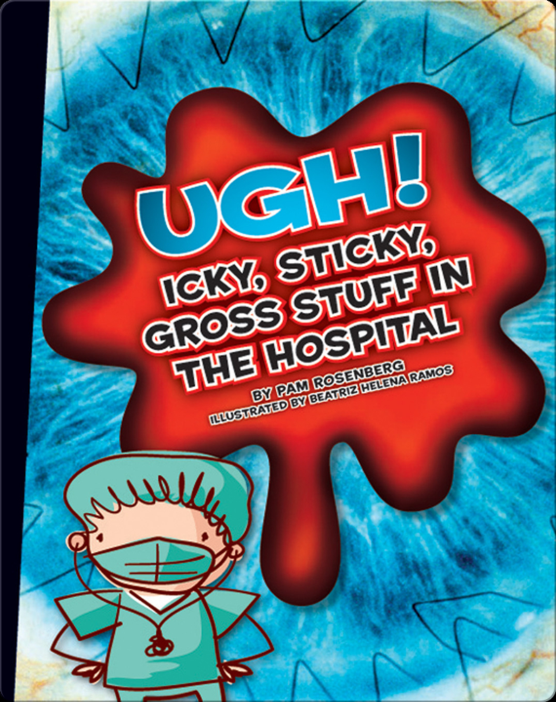 UGH! Icky, Sticky, Gross Stuff in the Hospital Book by Pam Rosenberg | Epic