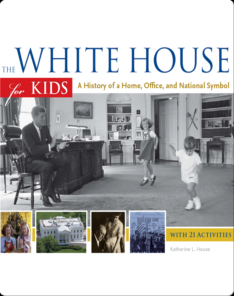 White House for Kids: A History of a Home, Office, and National Symbol ...