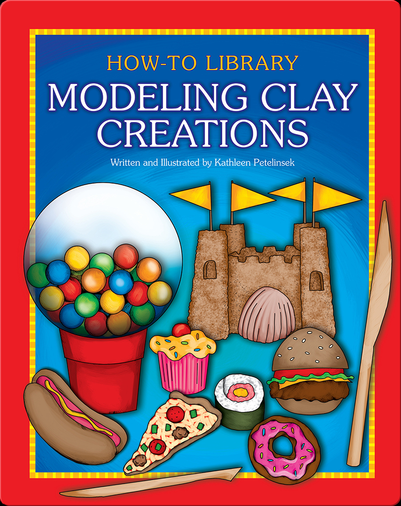 Modeling Clay Creations Book by Kathleen Petelinsek | Epic