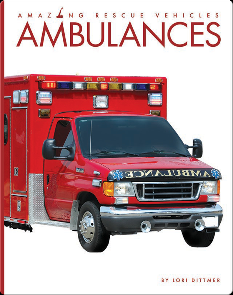 Amazing Rescue Vehicles: Ambulances Book by Lori Dittmer | Epic