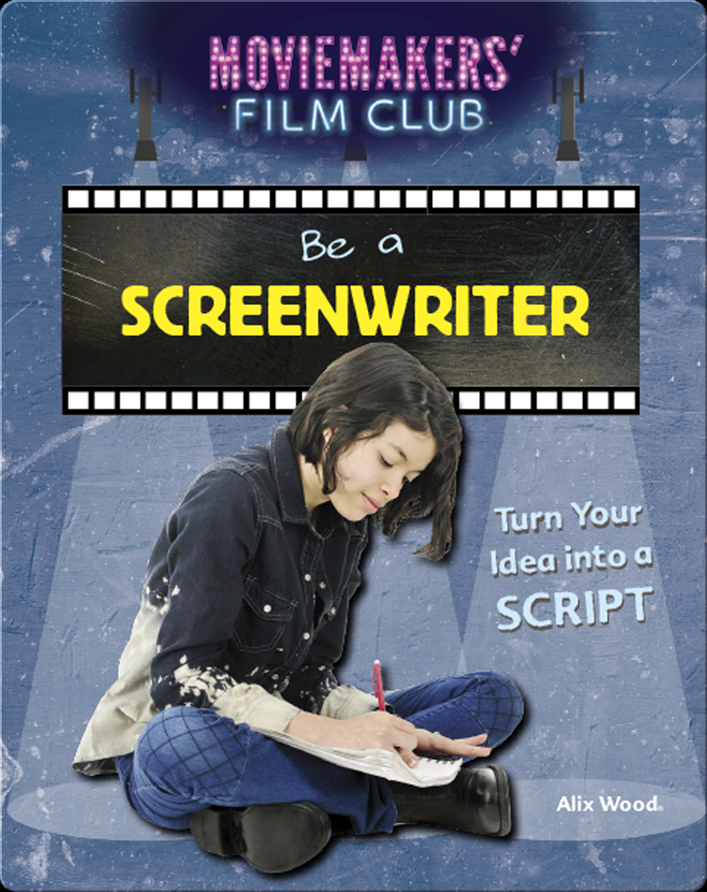 Be a Screenwriter: Turn Your Idea into a Script Book by Alix Wood | Epic