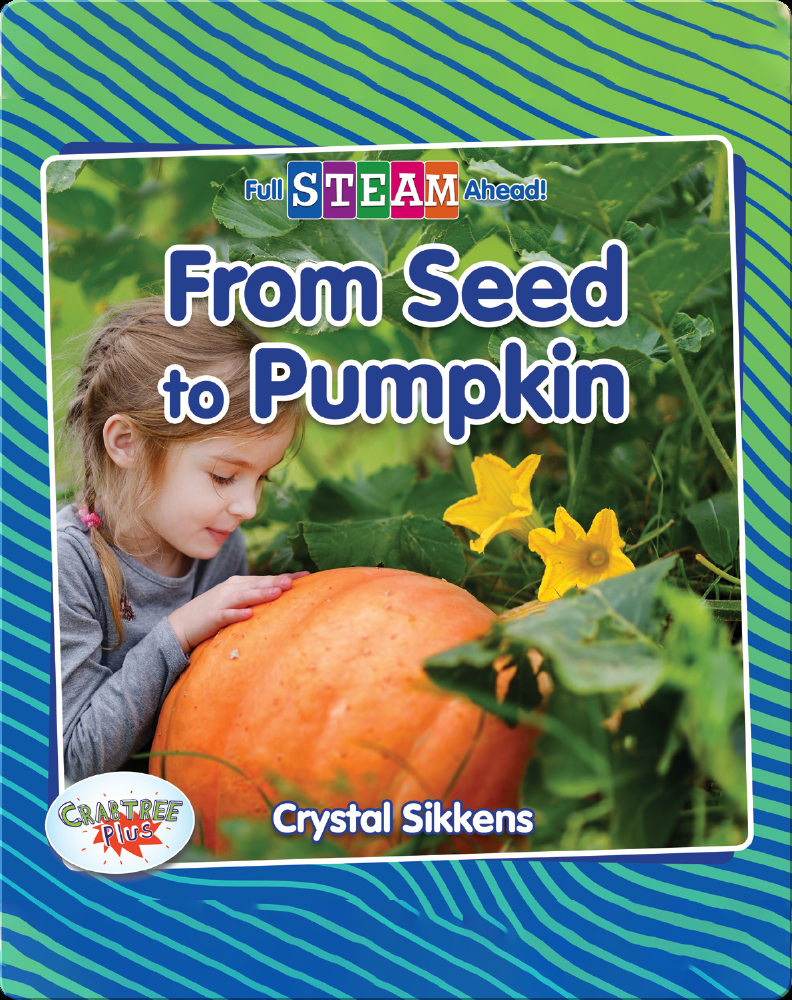 Full STEAM Ahead!: From Seed to Pumpkin Book by Crystal Sikkens | Epic