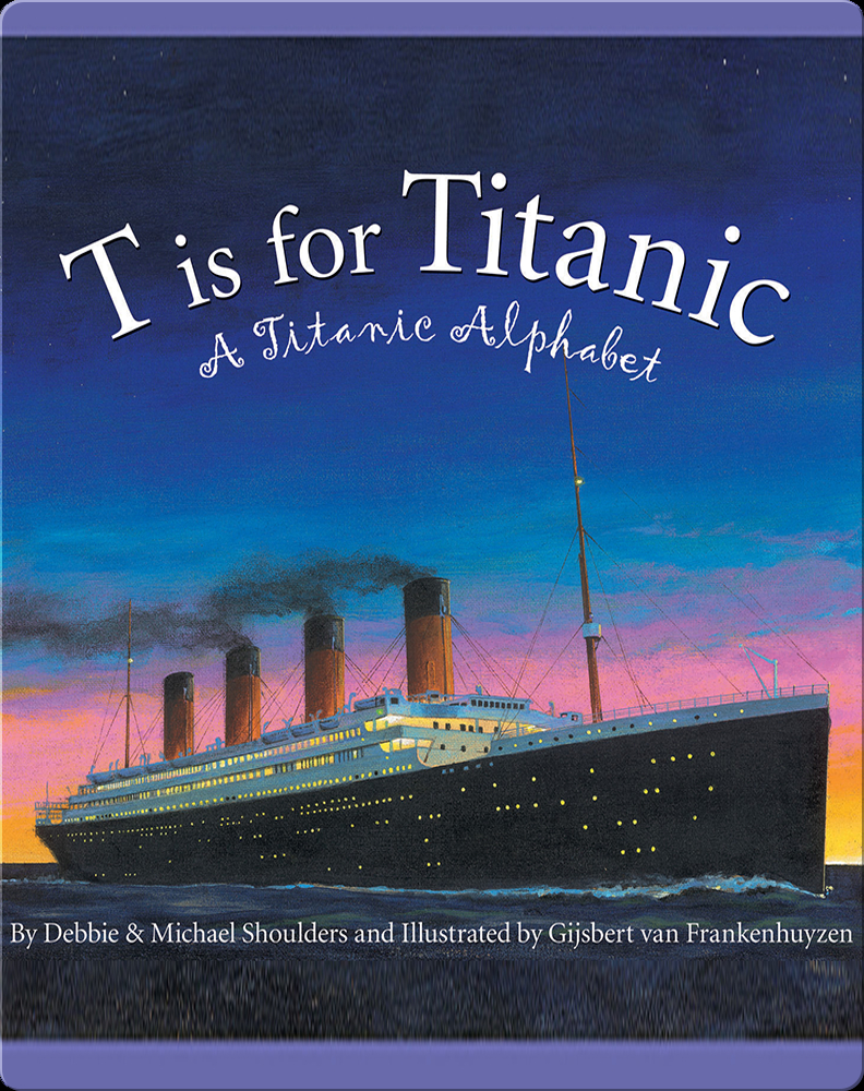 T is for Titanic: A Titanic Alphabet Book by Debbie Shoulders, Michael ...