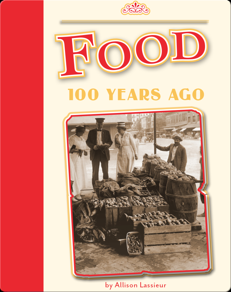 Food 100 Years Ago Book by Allison Lassieur | Epic