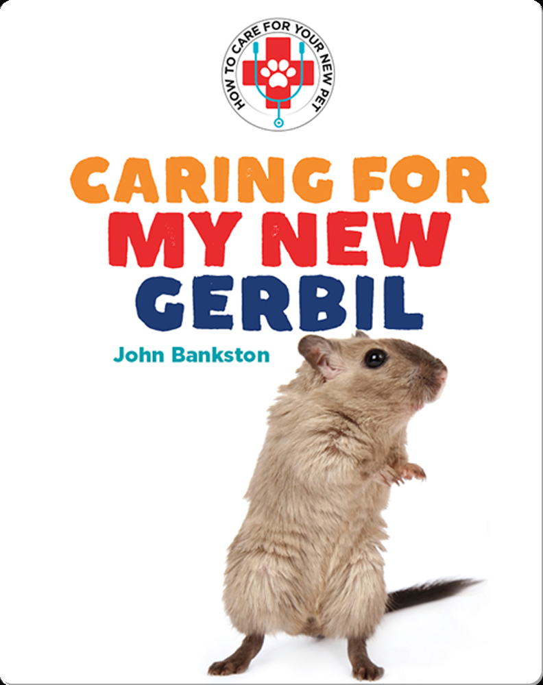 Caring for My New Gerbil Book by John Bankston | Epic