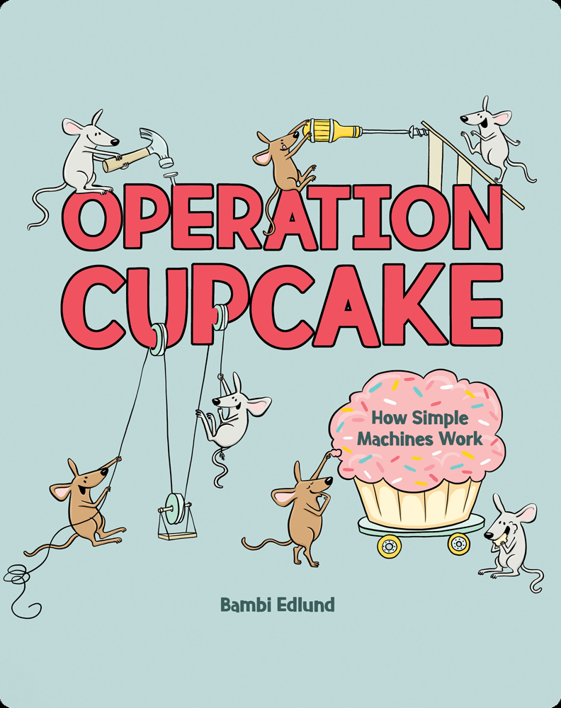 Operation Cupcake: How Simple Machines Work Book by Bambi Edlund | Epic