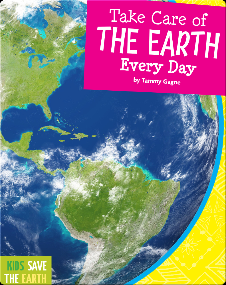 Take Care Of The Earth Every Day Book by Tammy Gagne | Epic
