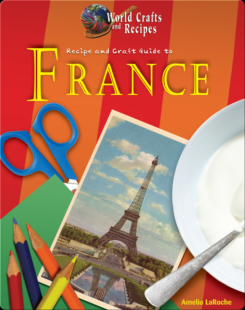 Recipe and Craft Guide to France Book by Amelia LaRoche | Epic