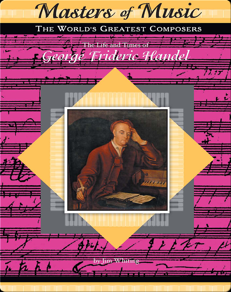 The Life and Times of George Frideric Handel Book by Jim Whiting | Epic