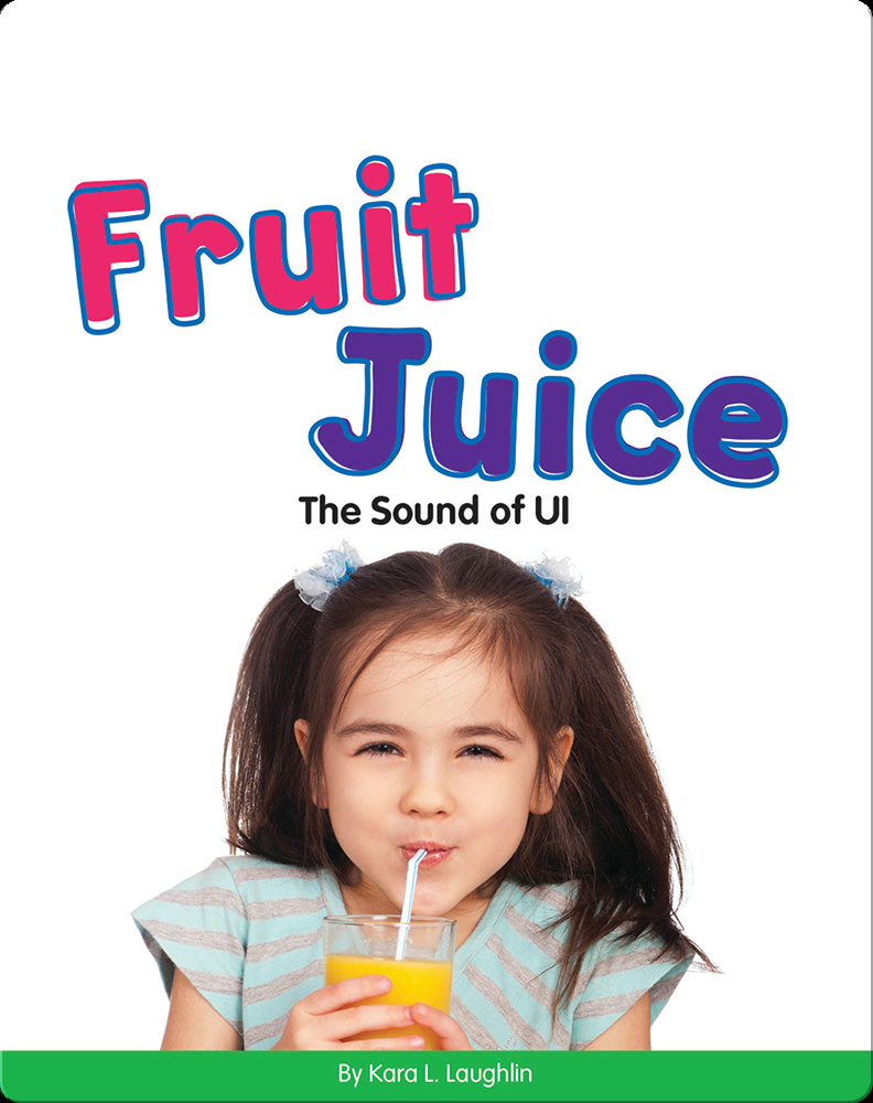 Fruit Juice: The Sound of UI (Vowel Blends) Book by Kara L. Laughlin | Epic