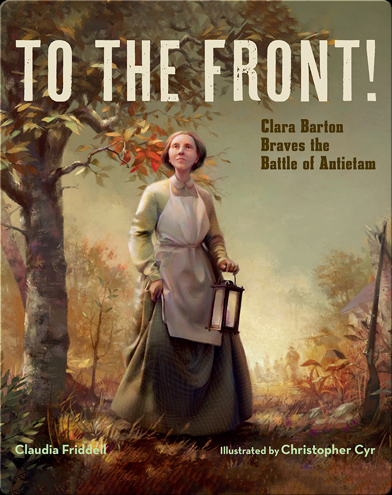 To the Front!: Clara Barton Braves the Battle of Antietam Book by ...