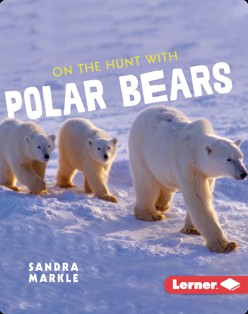 Ultimate Predators: On the Hunt with Polar Bears Book by Sandra Markle ...