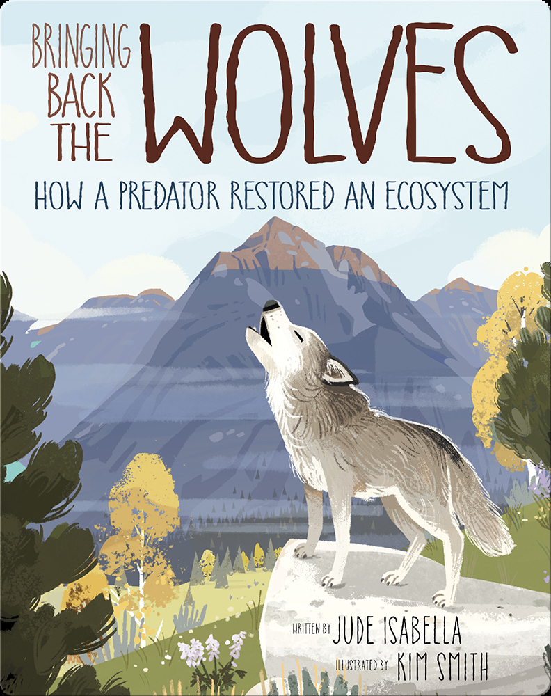 Bringing Back the Wolves: How a Predator Restored an Ecosystem Book by ...