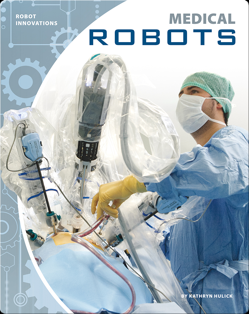 Robot Innovations: Medical Robots Book by Kathryn Hulick | Epic