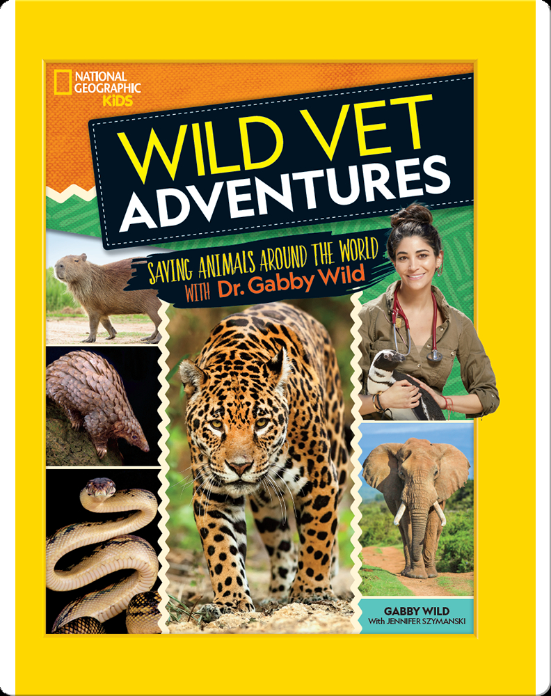 Wild Vet Adventures: Saving Animals Around the World with Dr. Gabby ...
