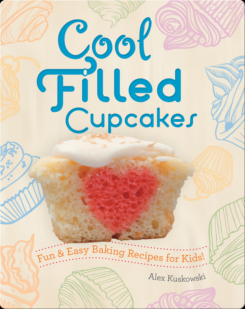 Cool Filled Cupcakes: Fun & Easy Baking Recipes for Kids! Book by Alex ...