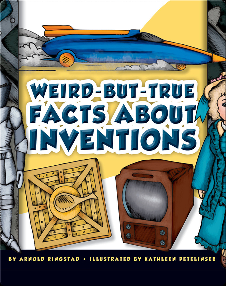 Weird-But-True Facts About Inventions Book by Arnold Ringstad | Epic