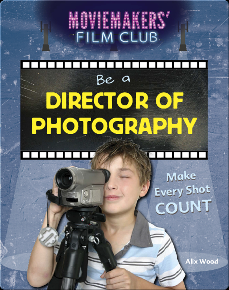 Be a Director of Photography: Make Every Shot Count Book by Alix Wood ...
