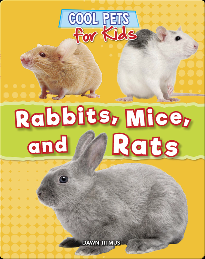 Cool Pets for Kids: Rabbits, Mice, and Rats Book by Dawn Titmus | Epic