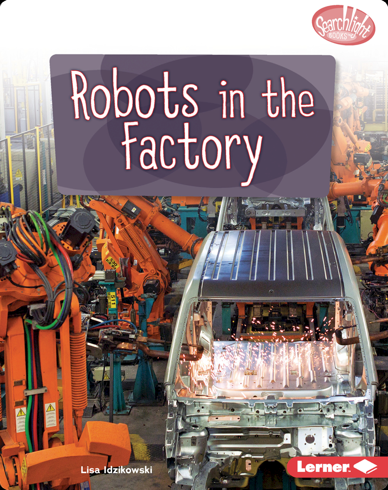Robots in the Factory Book by Lisa Idzikowski | Epic