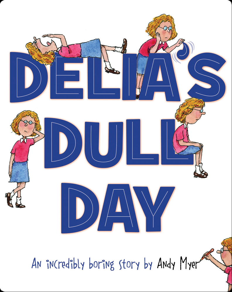 Delia's Dull Day: An Incredibly Boring Story Book by Andy Myer | Epic