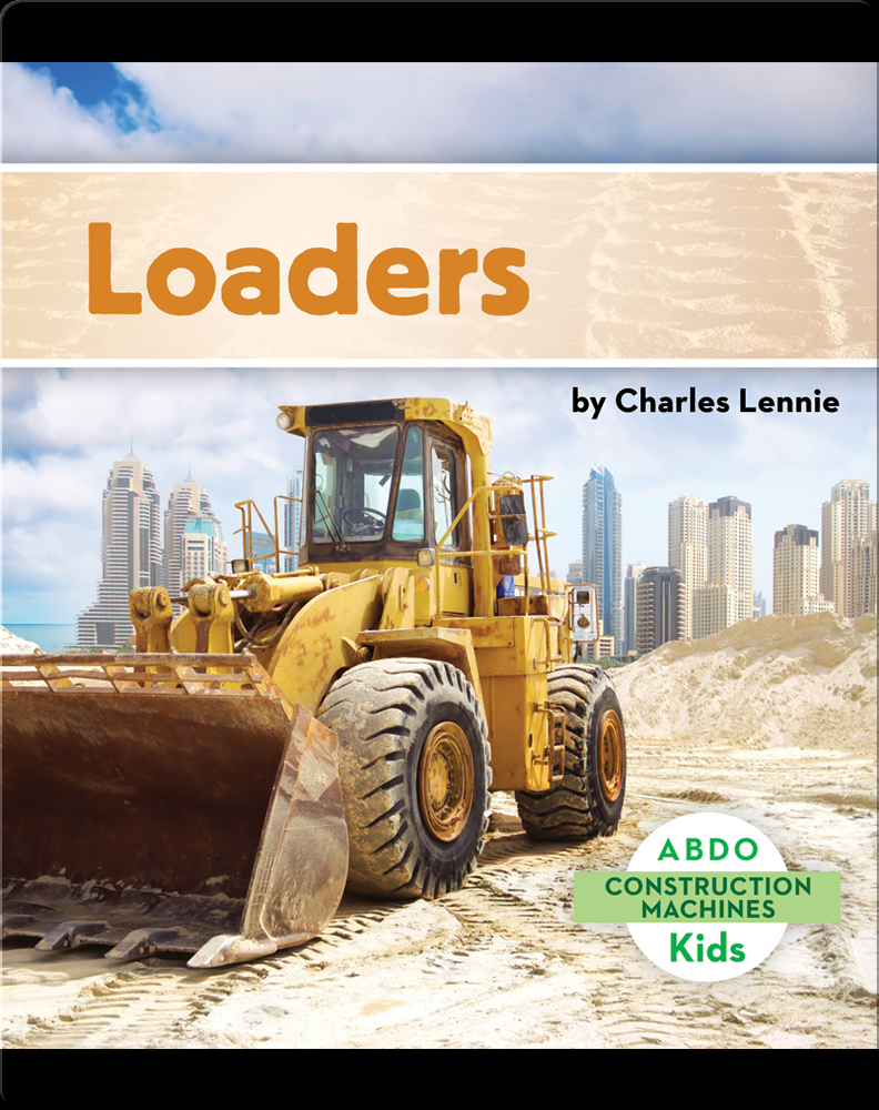 Construction Machines: Loaders Book by Charles Lennie | Epic