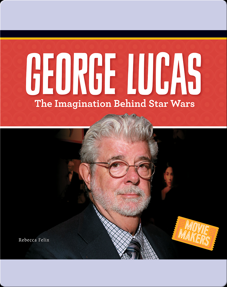 George Lucas: The Imagination Behind Star Wars Book by Rebecca Felix | Epic