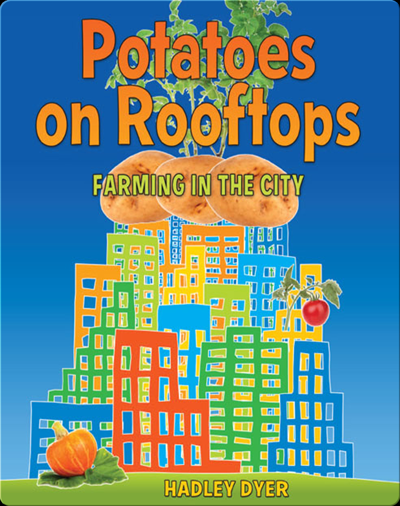 Potatoes on Rooftops: Farming in the City Book by Hadley Dyer | Epic