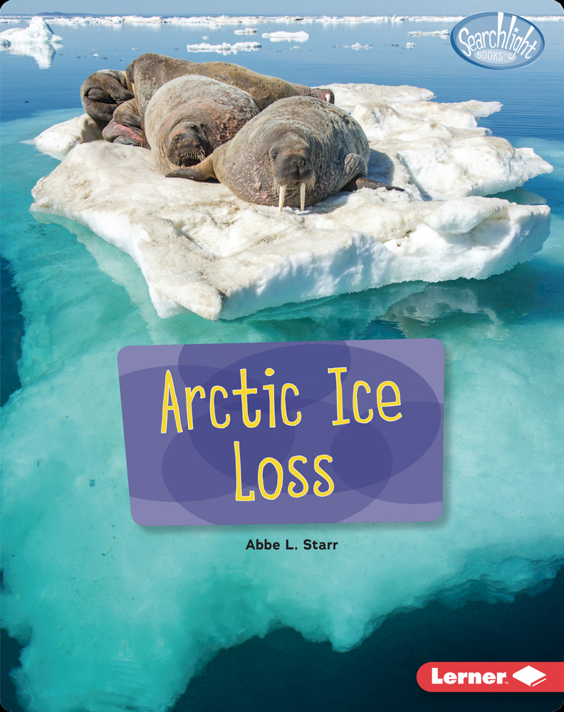 Spotlight on Climate Change: Arctic Ice Loss Book by Abbe L. Starr | Epic