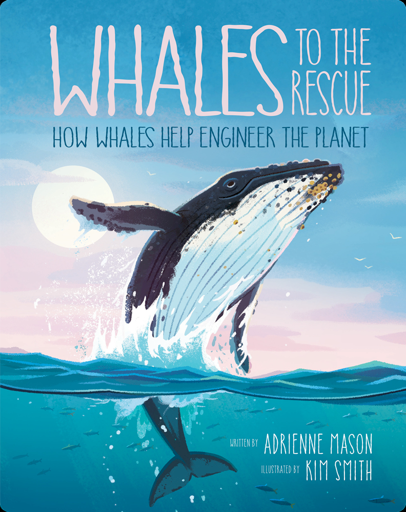 Whales to the Rescue: How Whales Help Engineer the Planet Book by Adrienne Mason | Epic