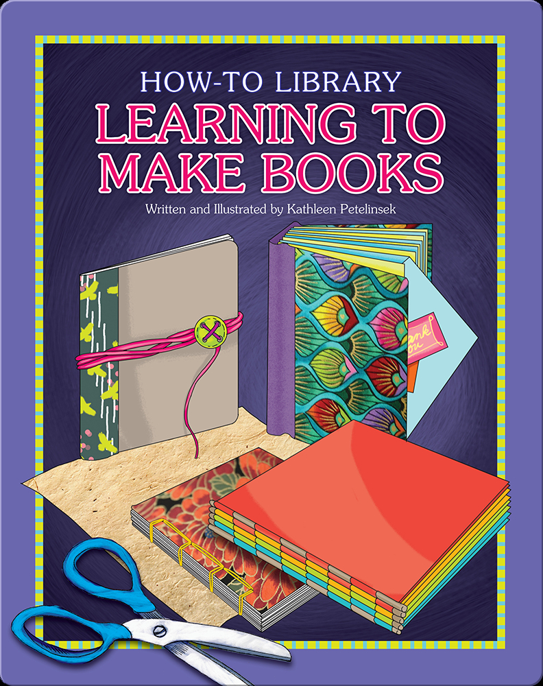 Learning to Make Books Book by Kathleen Petelinsek | Epic