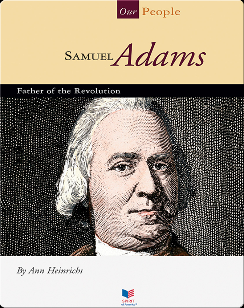 Samuel Adams: Father of the Revolution Book by Ann Heinrichs | Epic