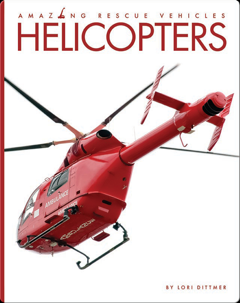 Amazing Rescue Vehicles: Helicopters Book by Lori Dittmer | Epic