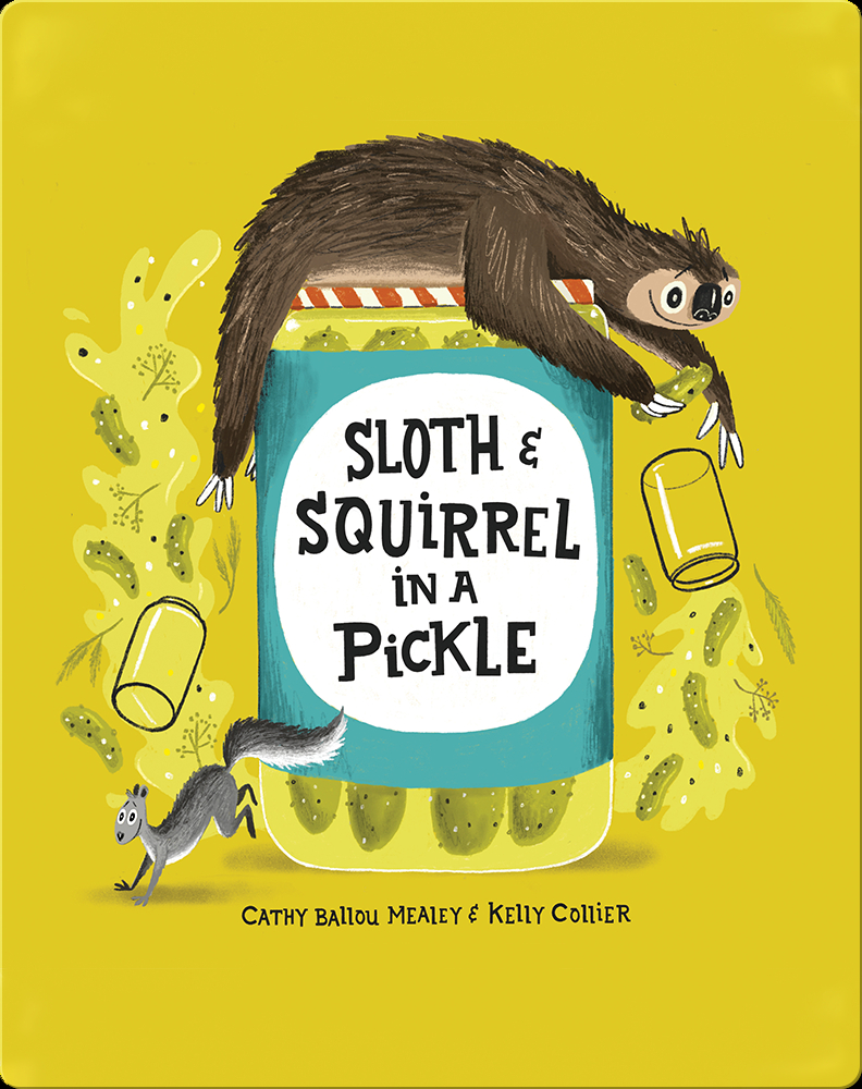 Sloth and Squirrel in a Pickle Book by Cathy Ballou Mealey | Epic