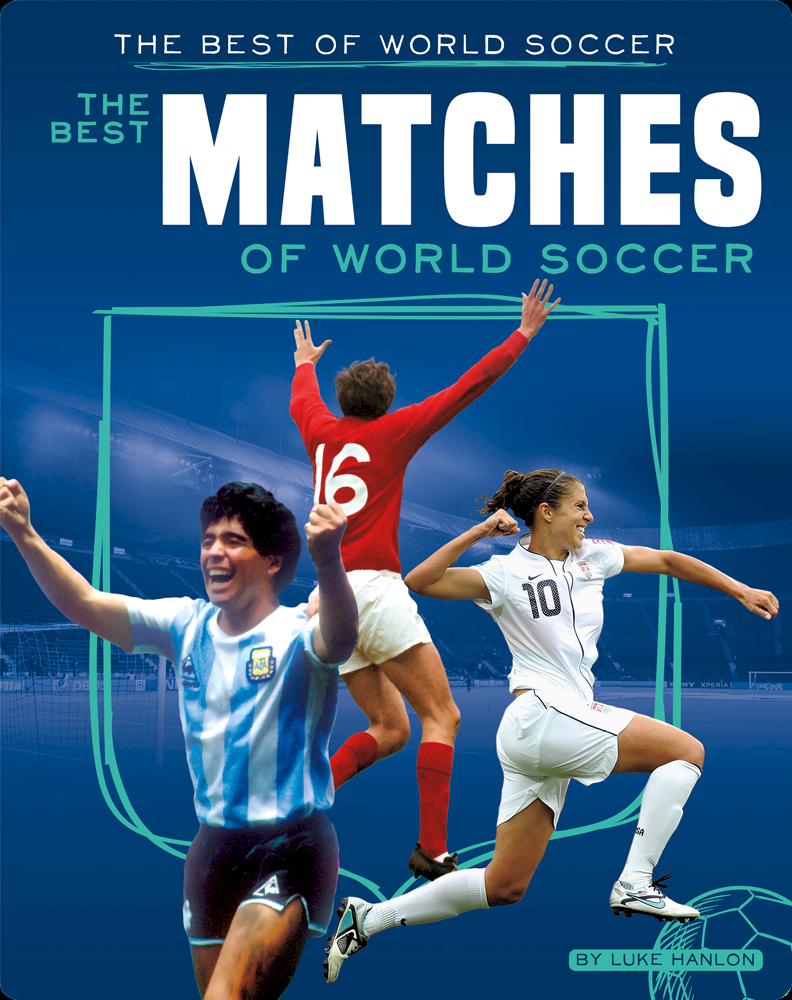 Best Matches of World Soccer Book by Hanlon, Luke | Epic