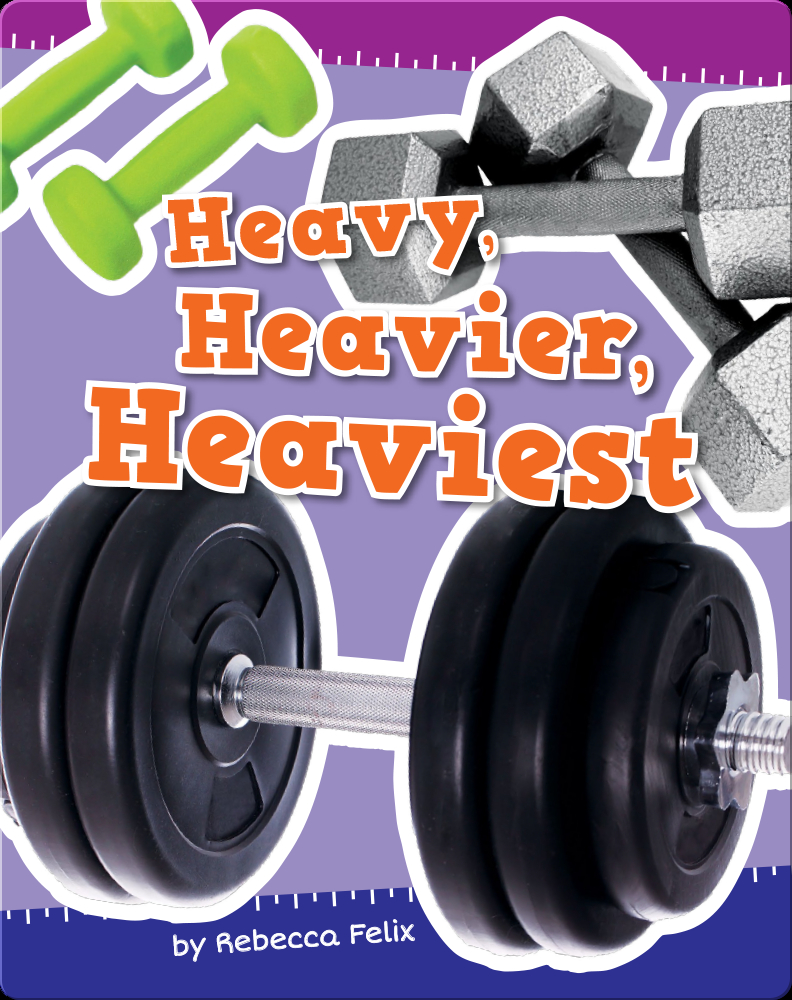 Heavy, Heavier, Heaviest Book by Rebecca Felix | Epic