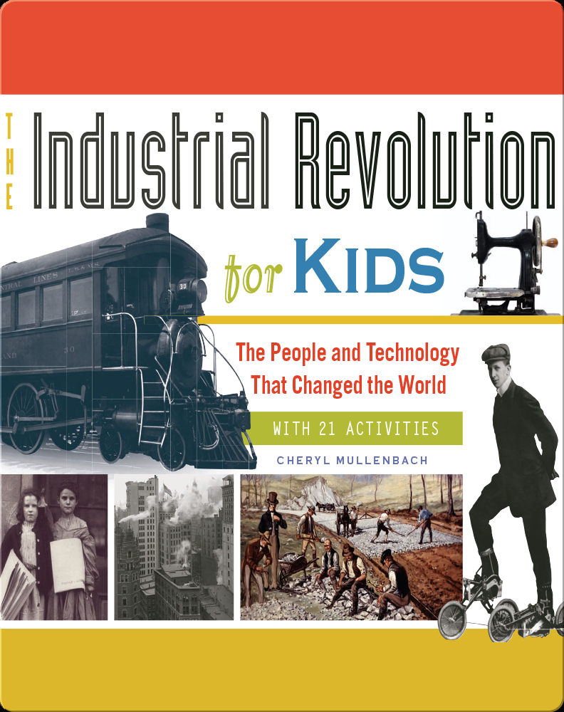 Industrial Revolution for Kids: The People and Technology That Changed ...