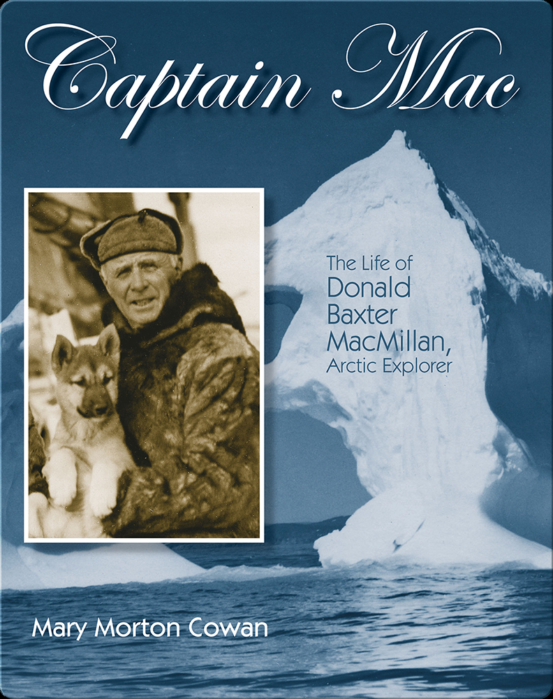 Captain Mac: The Life of Donald Baxter MacMillan, Arctic Explorer Book ...