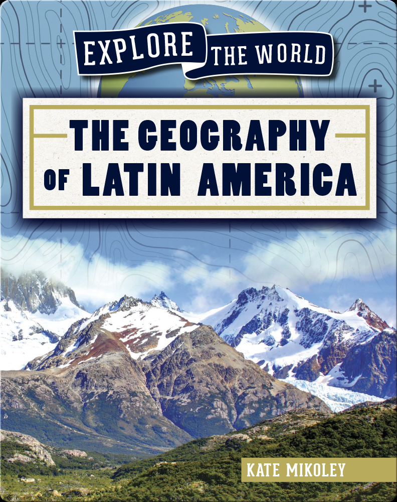 The Geography of Latin America Book by Kate Mikoley | Epic
