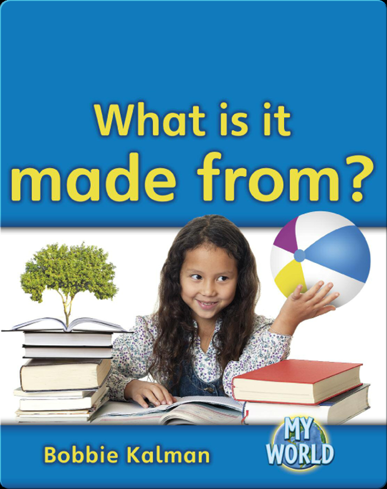 What Is It Made From? Book by Bobbie Kalman | Epic